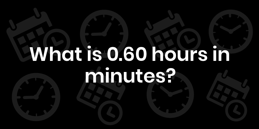 What is 0.60 Hours in Minutes? (0.60 hr to min)