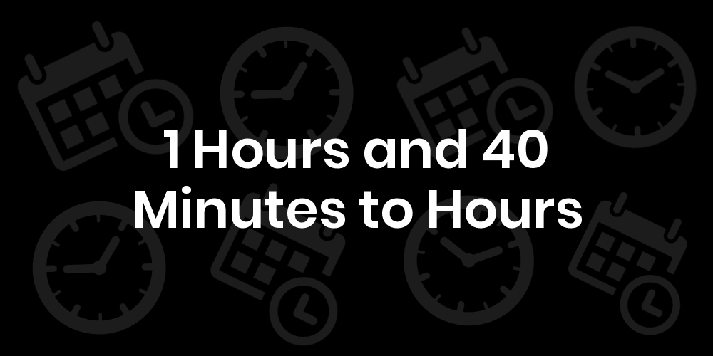 1 Hour and 40 Minutes in Hours (1h 40m in hours)
