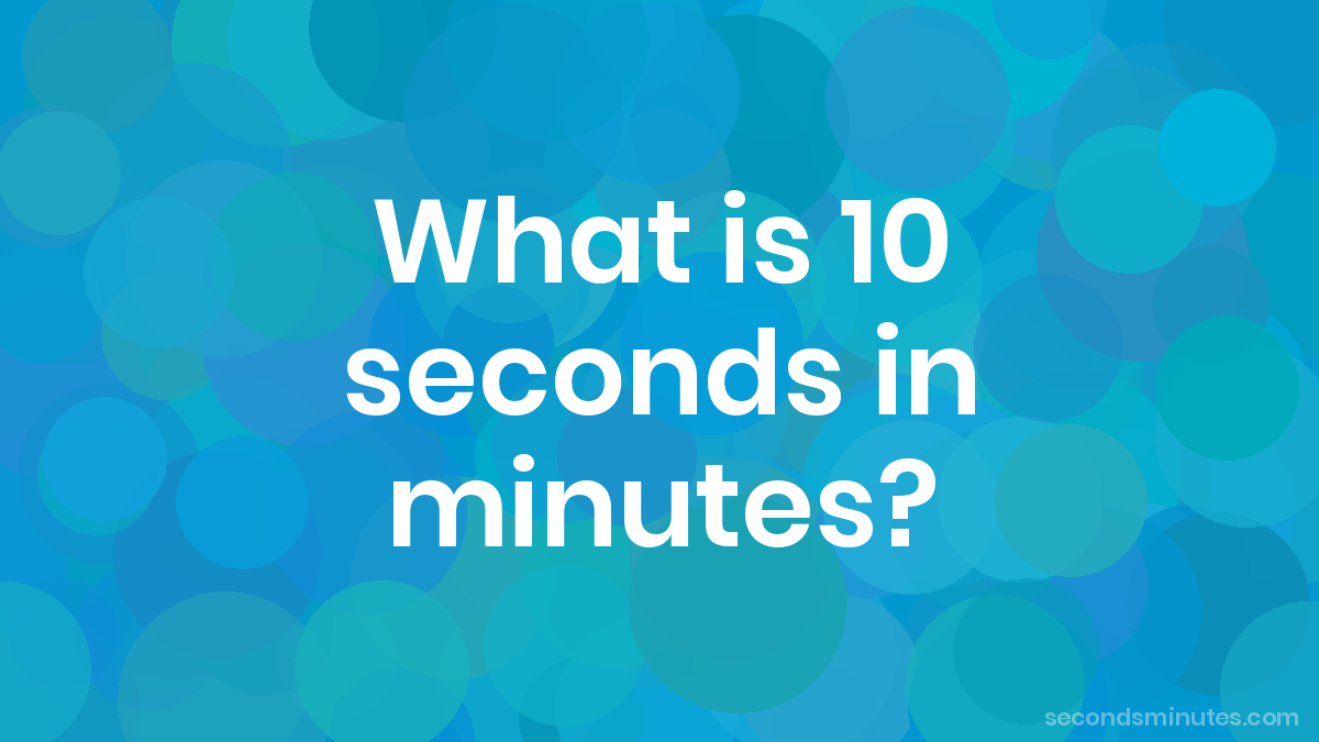 10 seconds to minutes