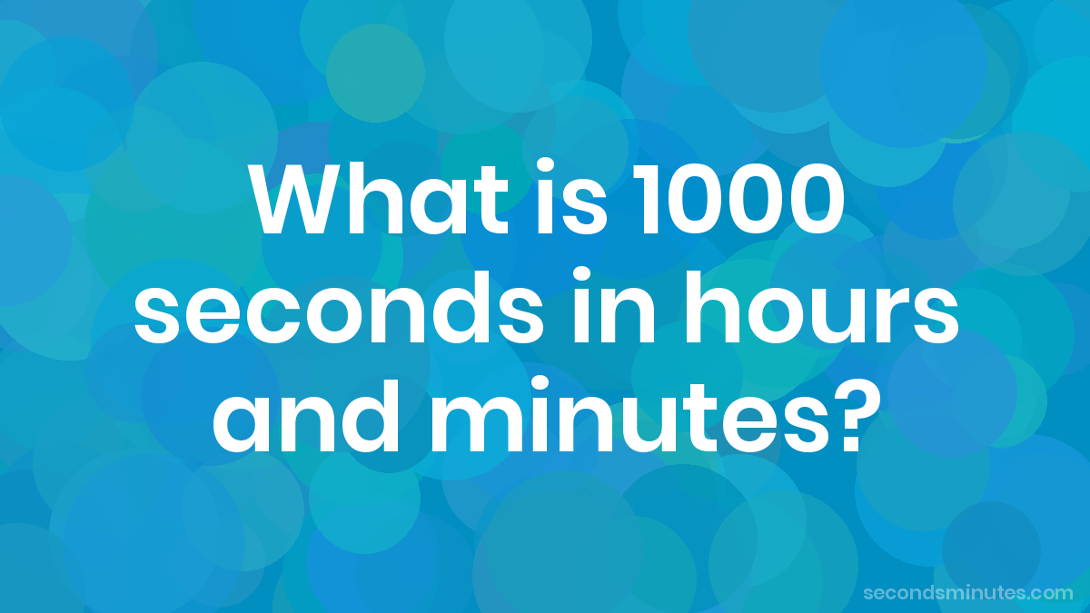 1000 seconds to hours and minutes