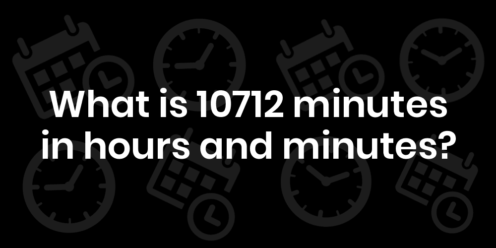 How Long is 10712 Minutes in Hours and Minutes?