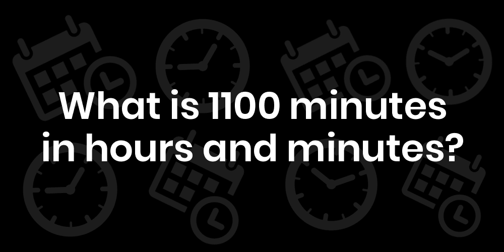 How Long is 1100 Minutes in Hours and Minutes?
