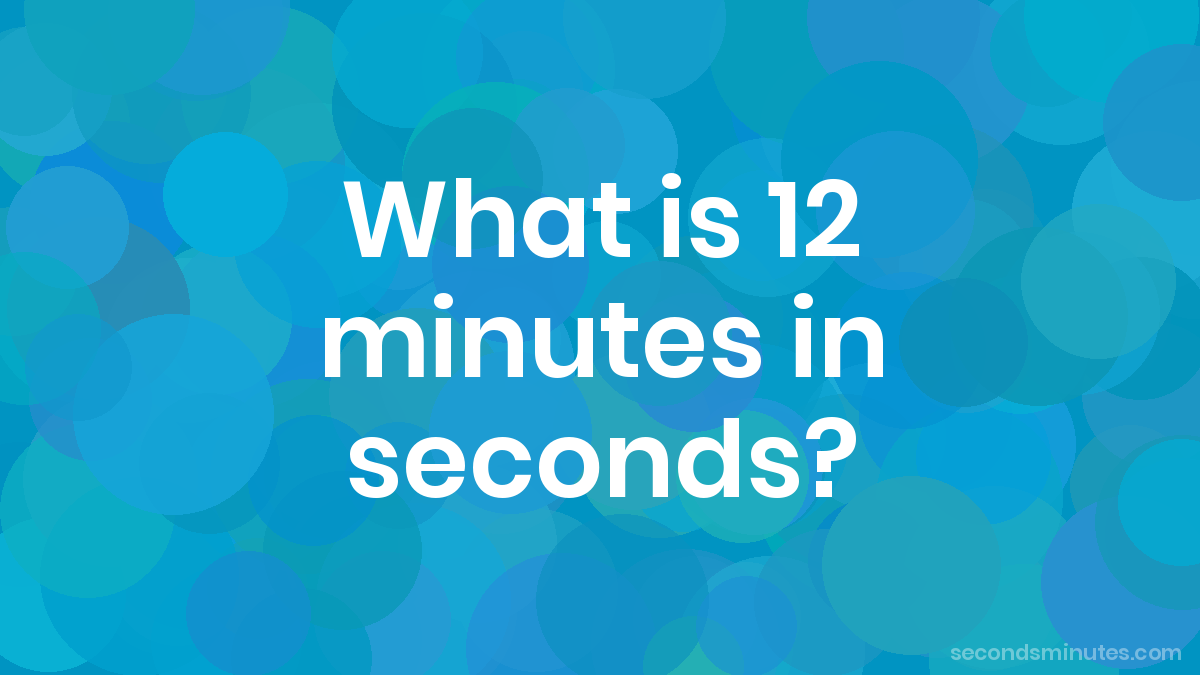 12 minutes to seconds
