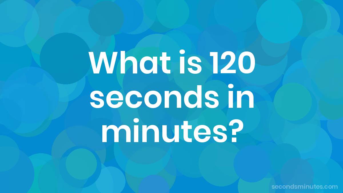 120 seconds to minutes