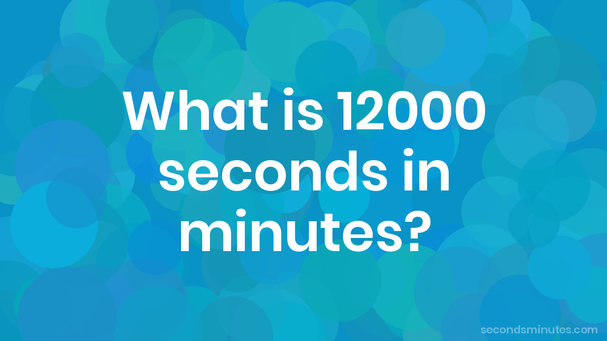 How Long Is 12000 Seconds