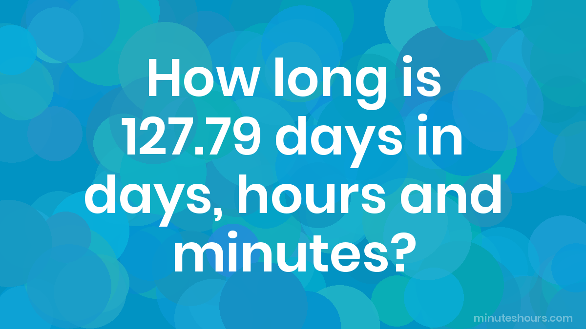 127.79 days to days hours and minutes