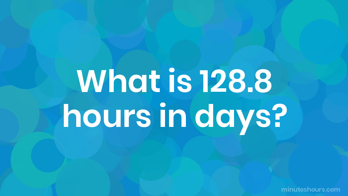 128.8 hours to days