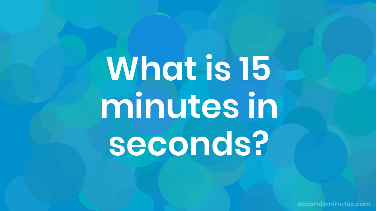 15 minutes to seconds