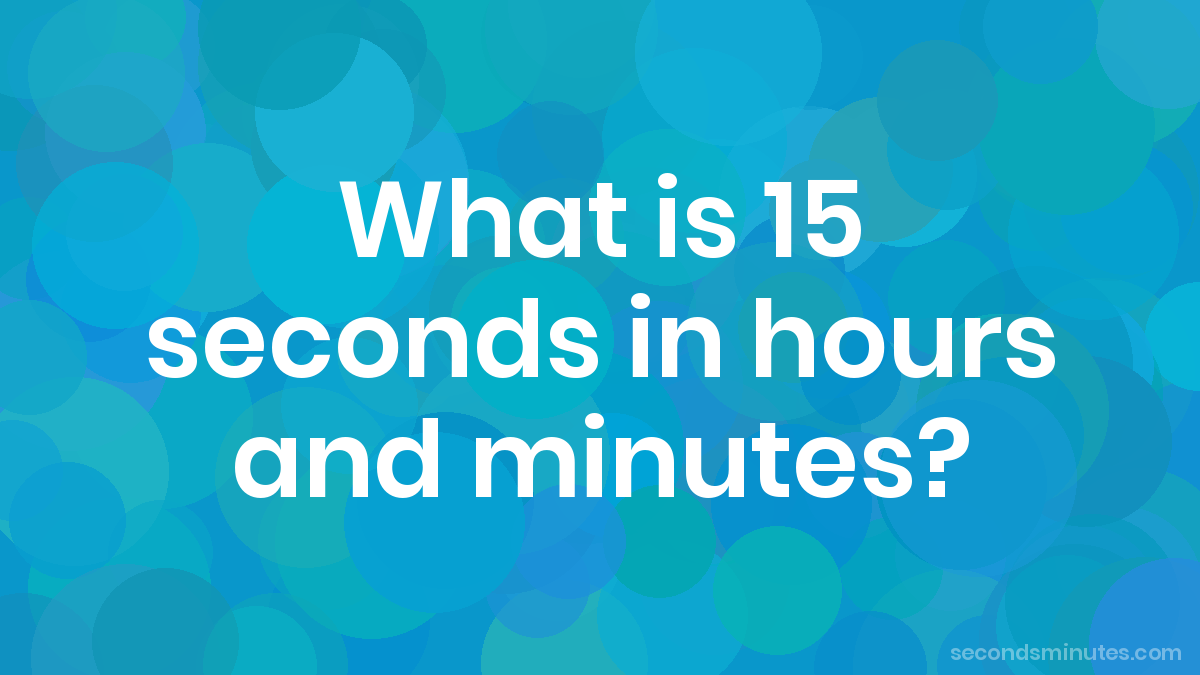 15 seconds to hours and minutes