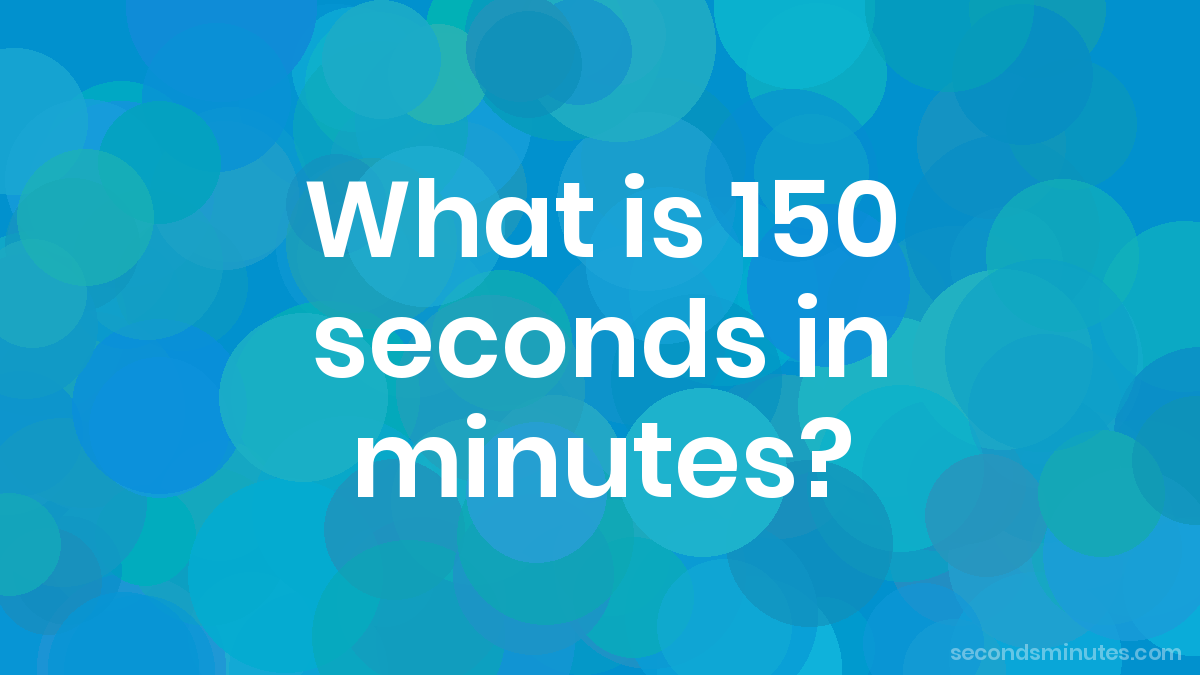 150 seconds to minutes