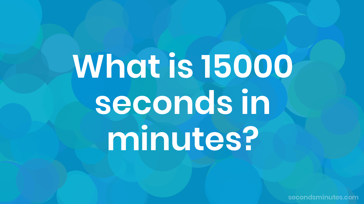 15000 seconds to minutes