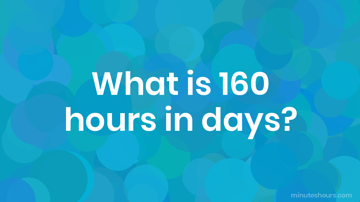 160 hours to days