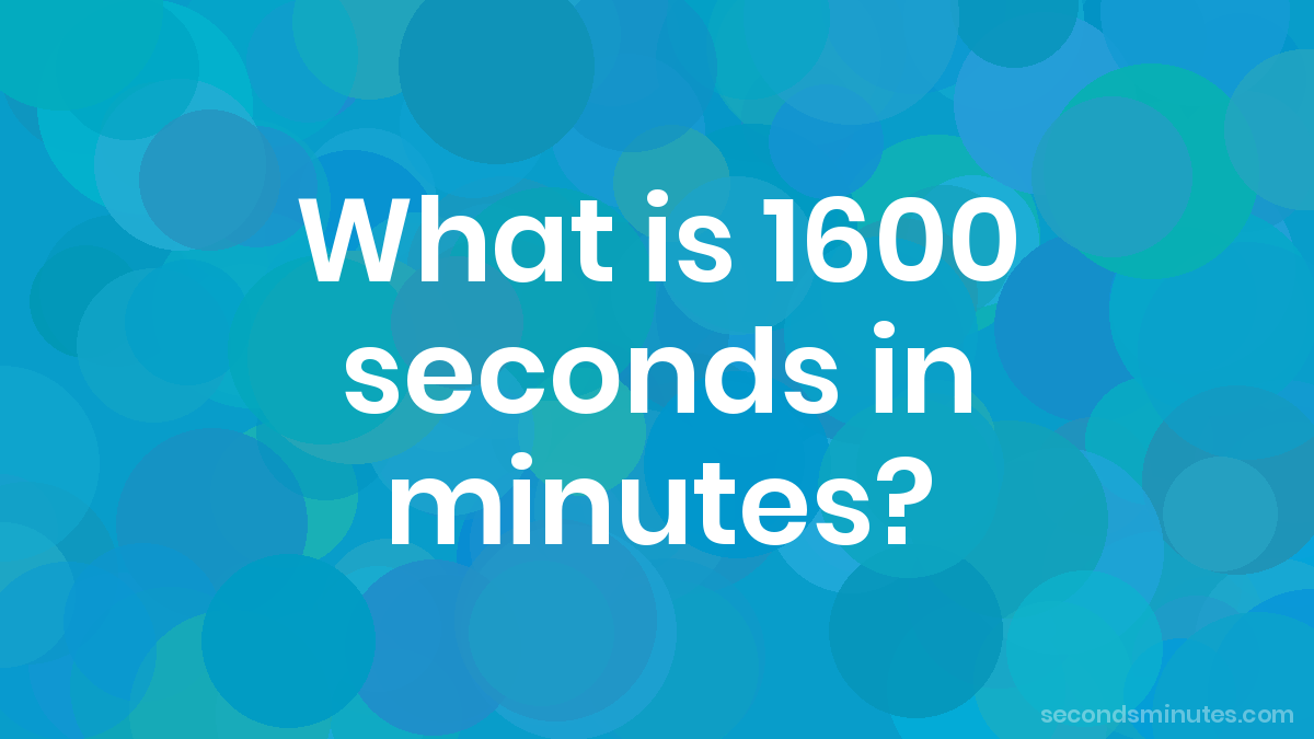 1600 seconds to minutes