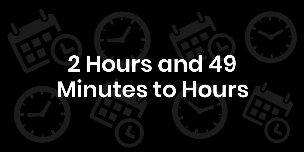 2 Hours and 49 Minutes in Hours (2h 49m in hours)