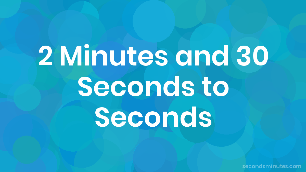 2 minutes and 30 seconds to seconds