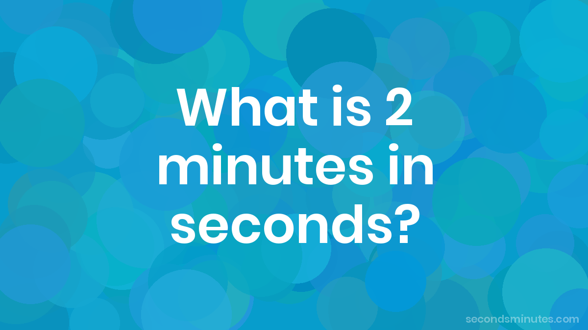 2 minutes to seconds