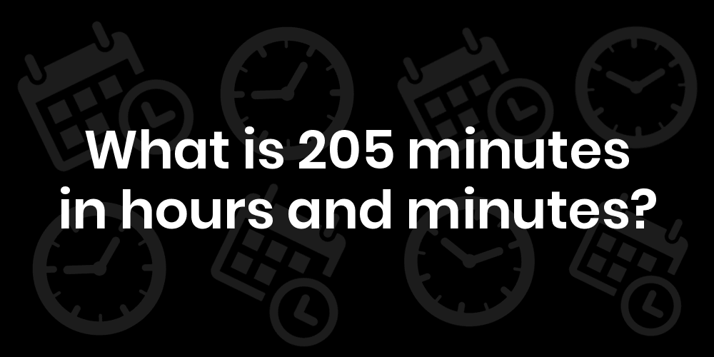 How Long is 205 Minutes in Hours and Minutes?