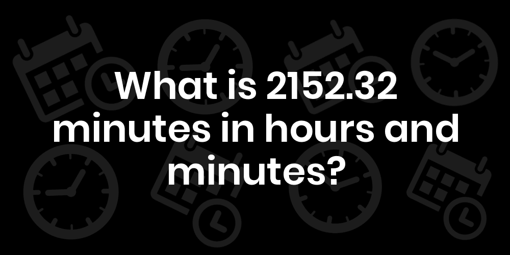 How Long is 2152.32 Minutes in Hours and Minutes?