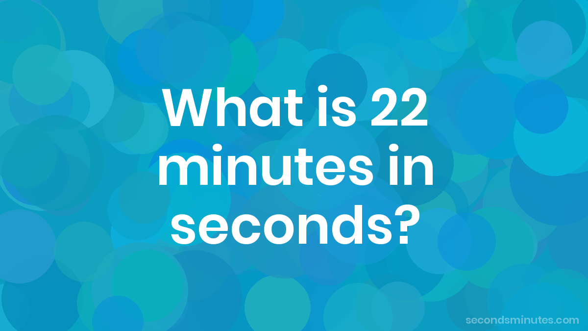 22 minutes to seconds