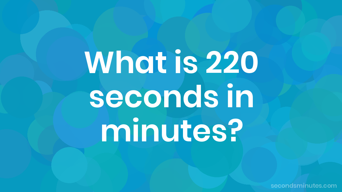 220 seconds to minutes
