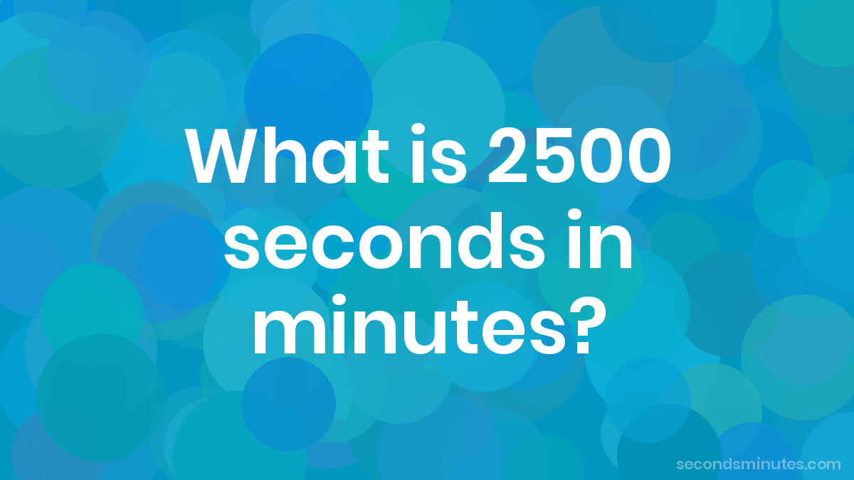 2500 seconds to minutes