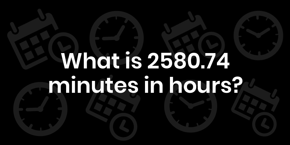 What is 2580.74 Minutes in Hours? (2580.74 min to hr)