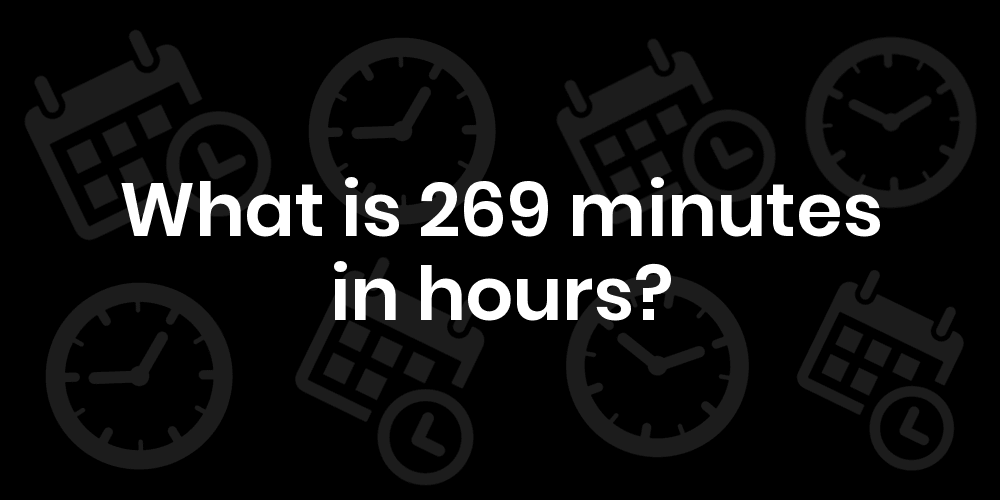 What is 269 Minutes in Hours? (269 min to hr)