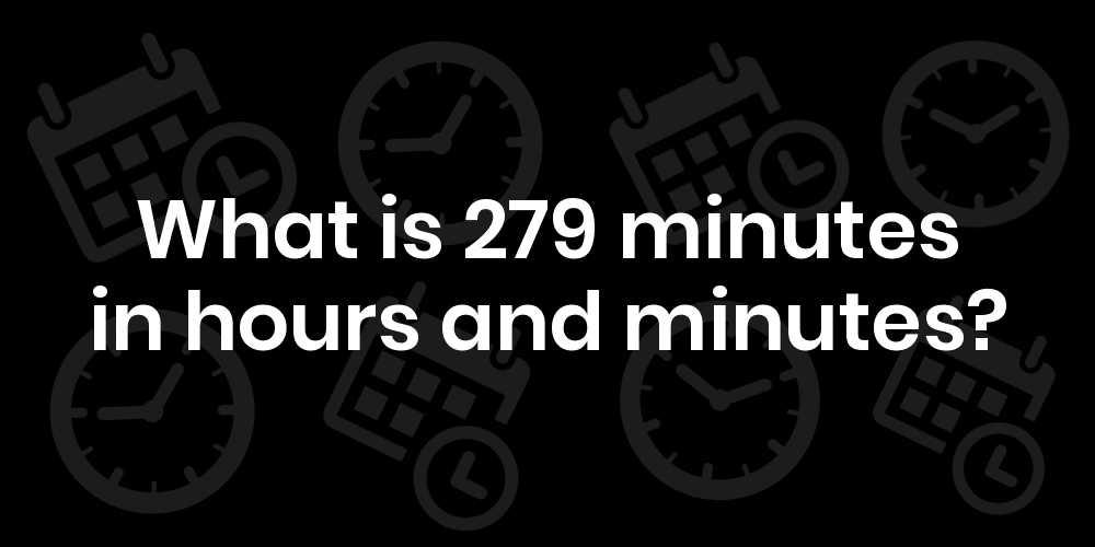 How Long is 279 Minutes in Hours and Minutes?