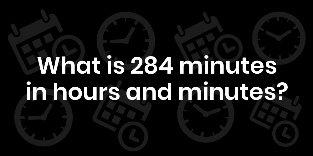 How Long is 284 Minutes in Hours and Minutes?