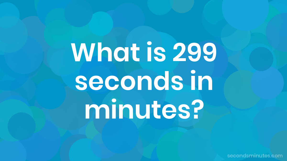 299 seconds to minutes