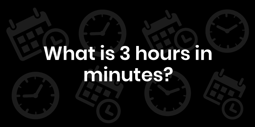 What is 3 Hours in Minutes? (3 hr to min)