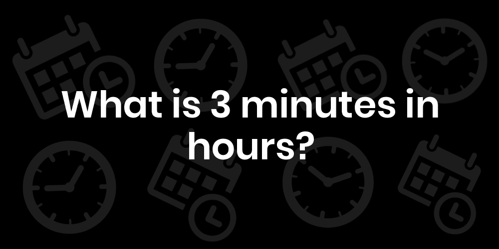 What is 3 Minutes in Hours? (3 min to hr)