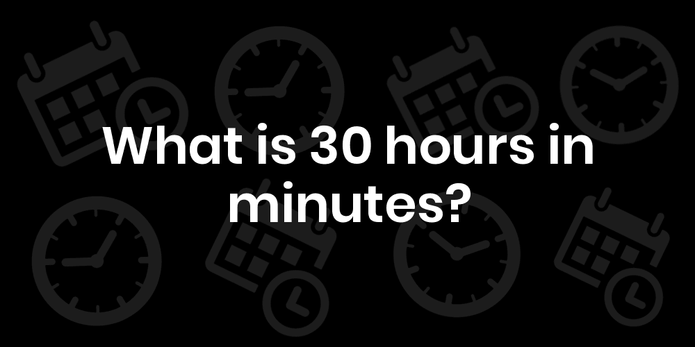 What is 30 Hours in Minutes? (30 hr to min)