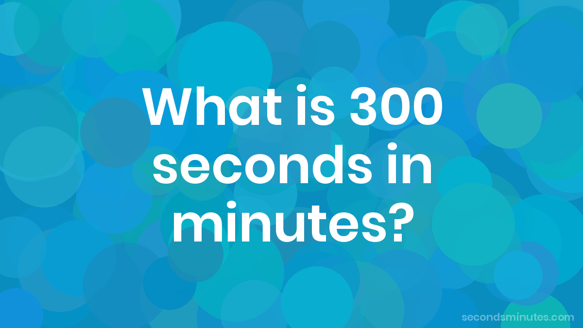 300 seconds to minutes