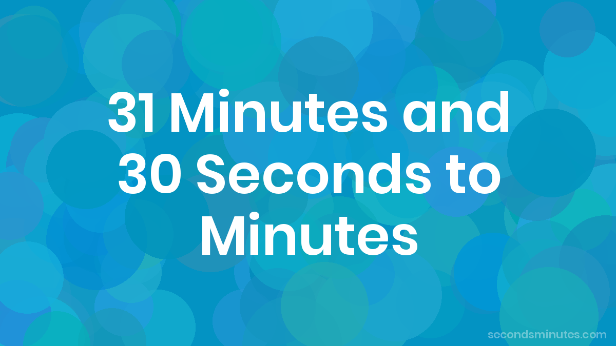 31 minutes and 30 seconds to minutes