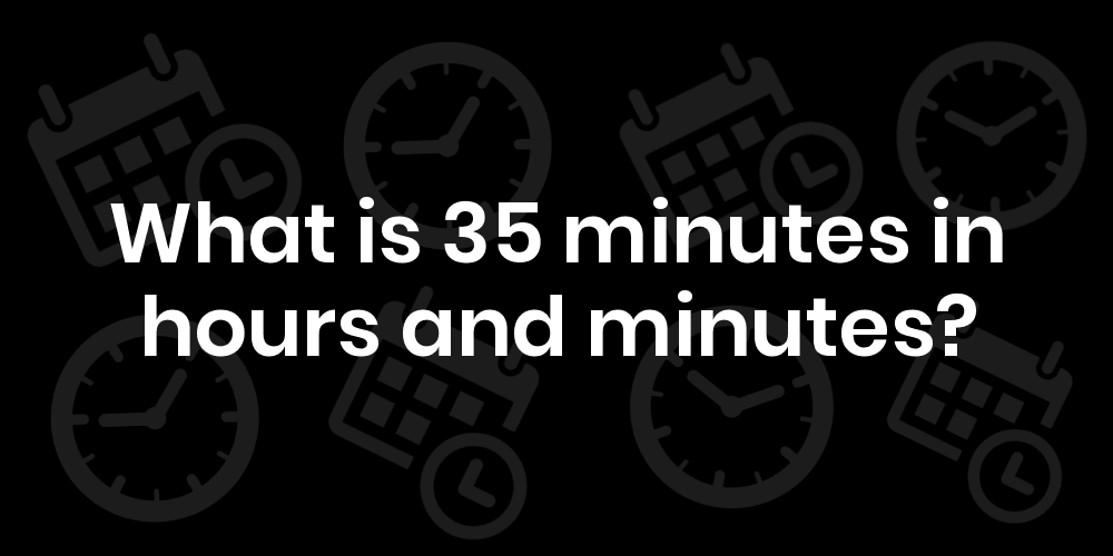How Long is 35 Minutes in Hours and Minutes?