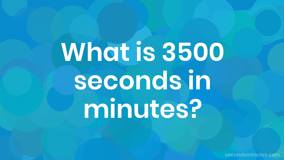 3500 Seconds To Minutes
