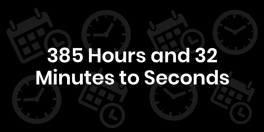 385 Hours and 32 Minutes in Seconds (385h 32m in seconds)