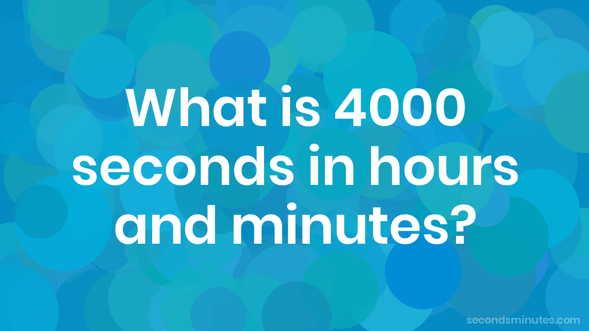 4000 seconds to hours and minutes