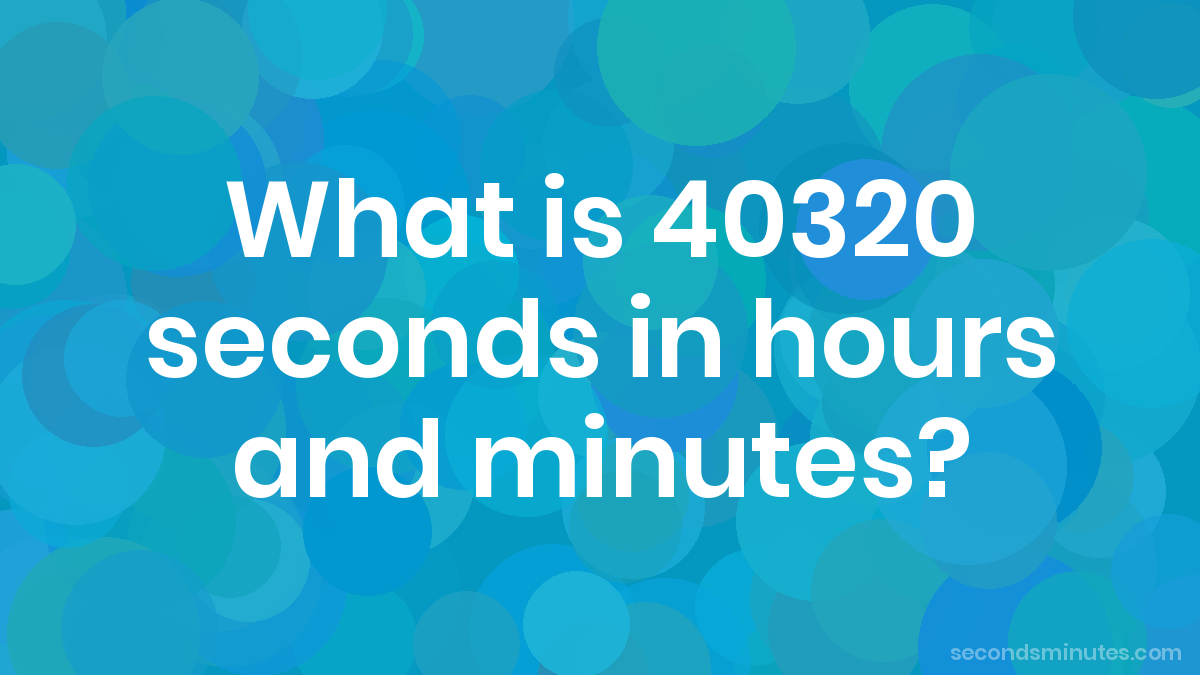 40320 seconds to hours and minutes