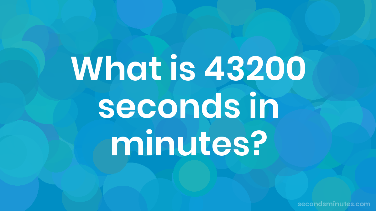 43200 seconds to minutes