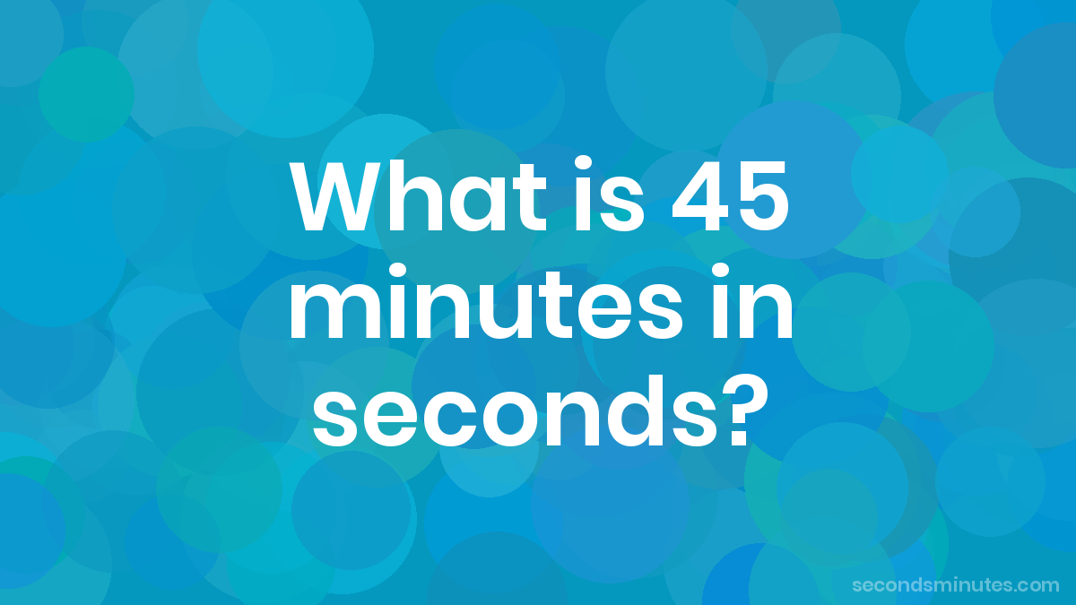 45 minutes to seconds