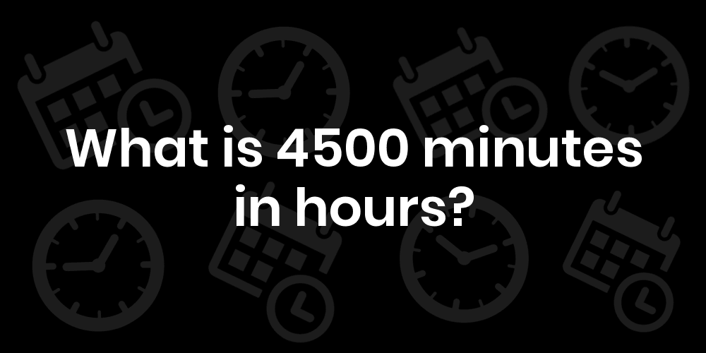 What is 4500 Minutes in Hours? (4500 min to hr)