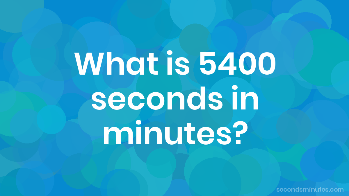 5400 seconds to minutes