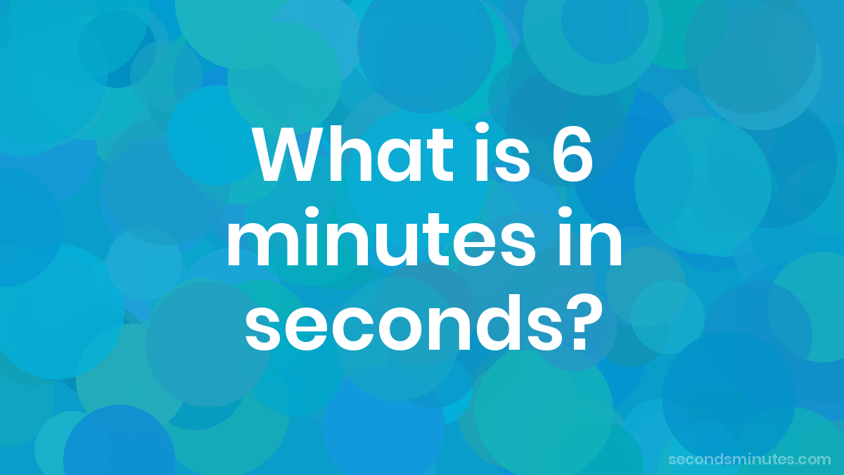 6 minutes to seconds