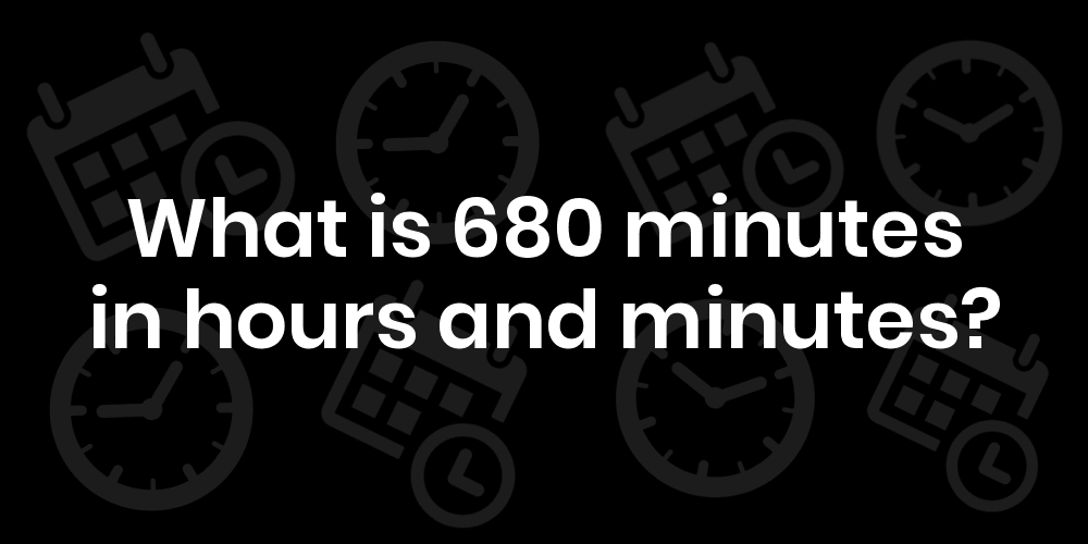 How Long is 680 Minutes in Hours and Minutes?