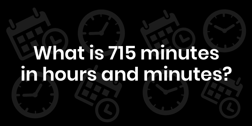 How Long is 715 Minutes in Hours and Minutes?