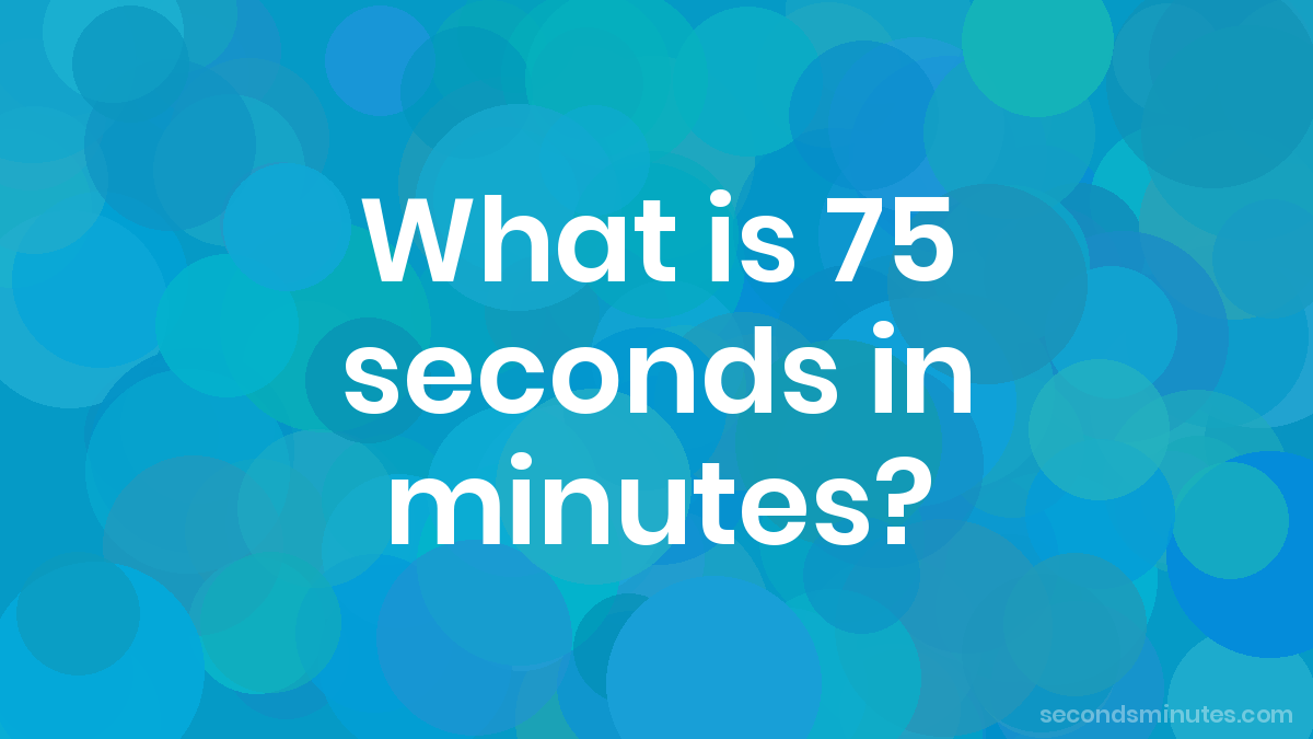 75 seconds to minutes