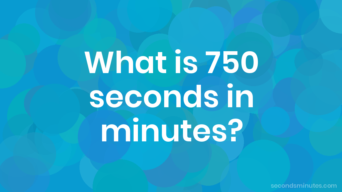 750 seconds to minutes
