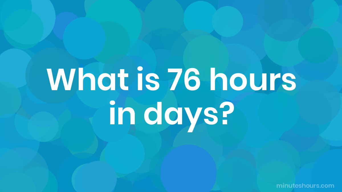 76 hours to days